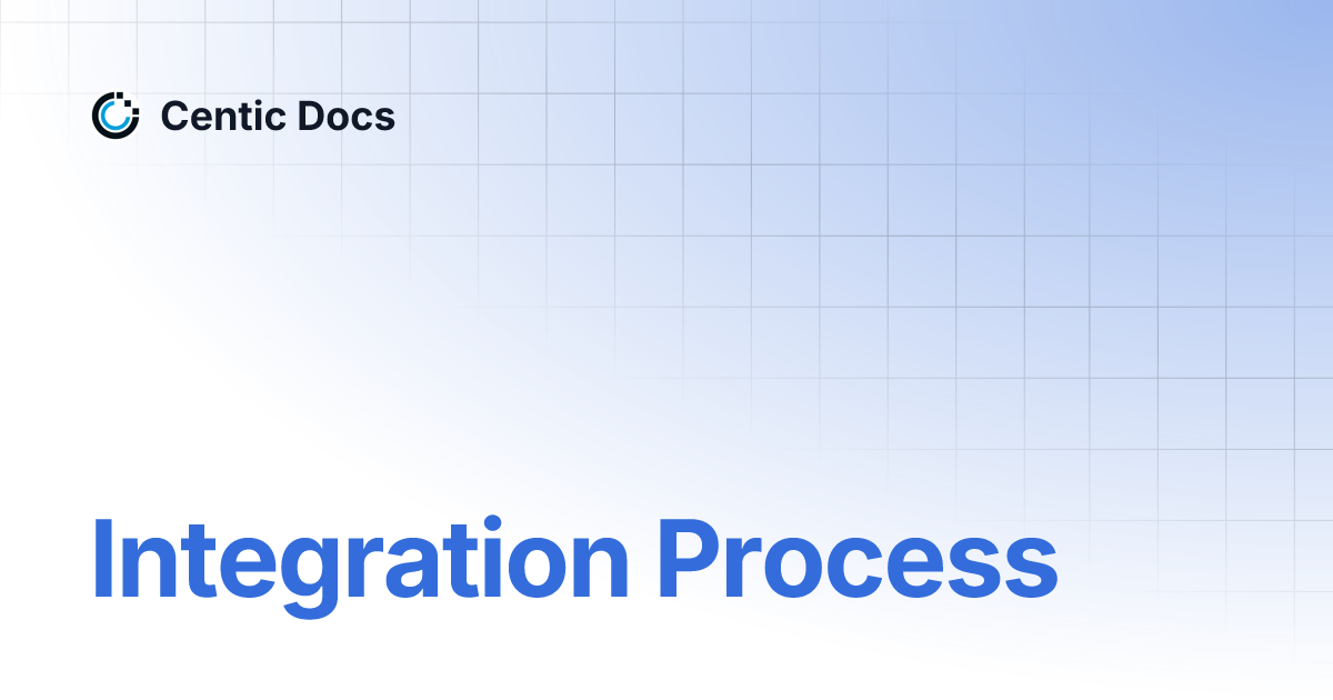 Integration Process | Centic Docs